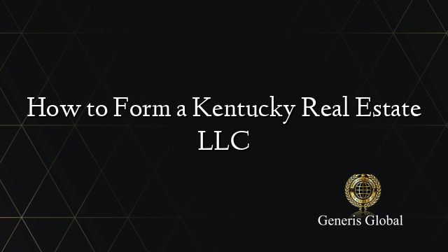 How to Form a Kentucky Real Estate LLC