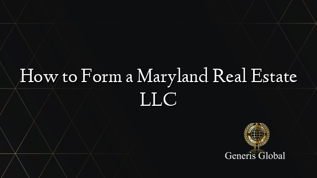 How to Form a Maryland Real Estate LLC