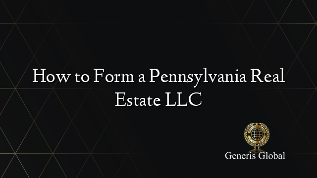 How to Form a Pennsylvania Real Estate LLC