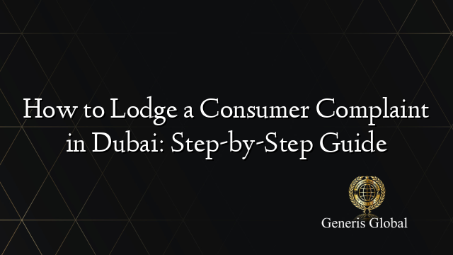How to Lodge a Consumer Complaint in Dubai: Step-by-Step Guide