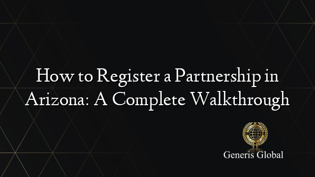How to Register a Partnership in Arizona: A Complete Walkthrough
