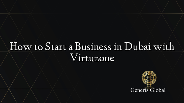 How to Start a Business in Dubai with Virtuzone