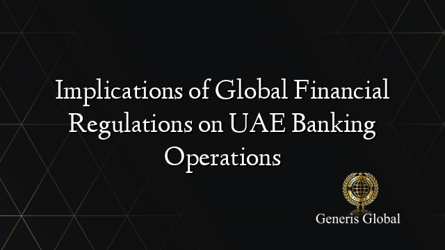 Implications of Global Financial Regulations on UAE Banking Operations