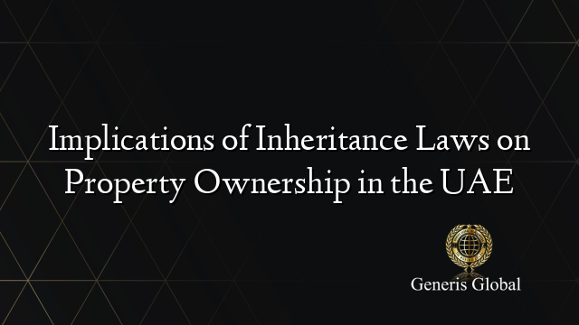 Implications of Inheritance Laws on Property Ownership in the UAE