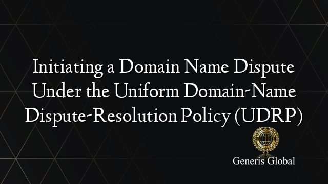 Initiating a Domain Name Dispute Under the Uniform Domain-Name Dispute-Resolution Policy (UDRP)