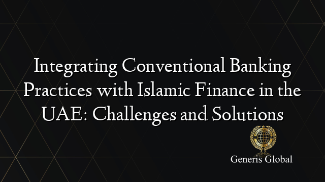 Integrating Conventional Banking Practices with Islamic Finance in the ...
