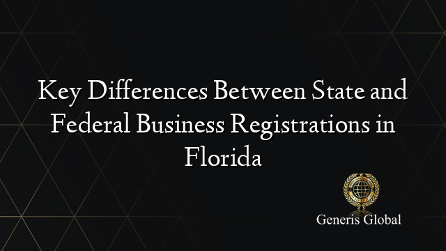 Key Differences Between State and Federal Business Registrations in Florida