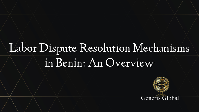 Labor Dispute Resolution Mechanisms in Benin: An Overview