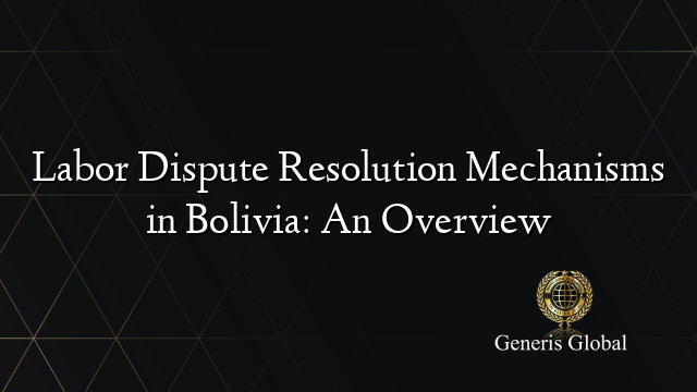 Labor Dispute Resolution Mechanisms in Bolivia: An Overview