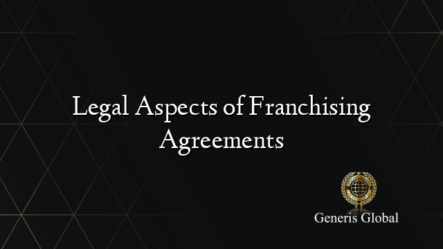 Legal Aspects of Franchising Agreements - Generis Global Legal Services