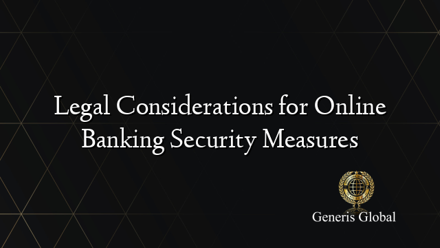 Legal Considerations for Online Banking Security Measures - Generis ...