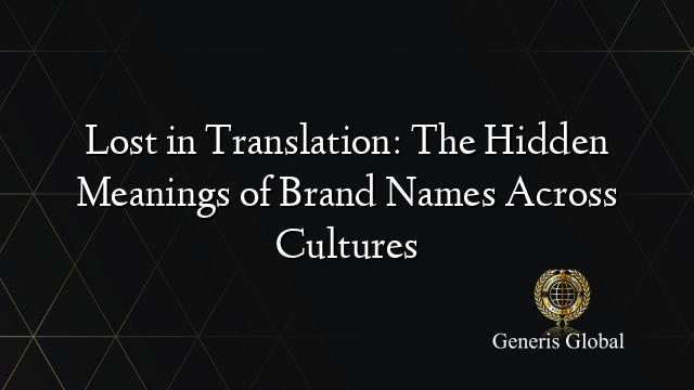 Lost in Translation: The Hidden Meanings of Brand Names Across Cultures