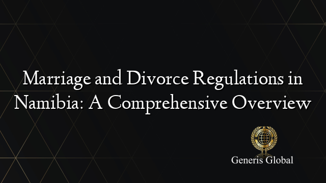 Marriage and Divorce Regulations in Namibia: A Comprehensive Overview
