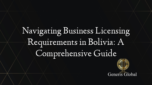 Navigating Business Licensing Requirements in Bolivia: A Comprehensive ...