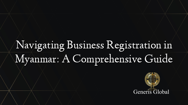 Navigating Business Registration in Myanmar: A Comprehensive Guide