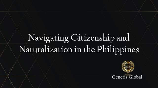 Navigating Citizenship and Naturalization in the Philippines