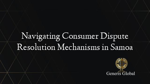 Navigating Consumer Dispute Resolution Mechanisms in Samoa