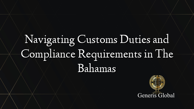 Navigating Customs Duties and Compliance Requirements in The Bahamas