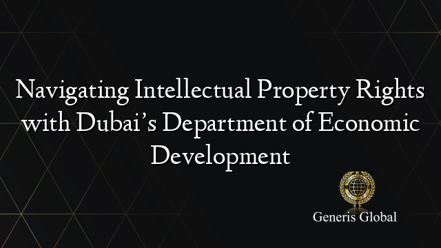 Navigating Intellectual Property Rights with Dubai’s Department of ...