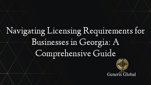 Navigating Licensing Requirements for Businesses in Georgia: A ...