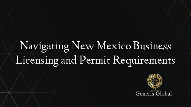 Navigating New Mexico Business Licensing and Permit Requirements