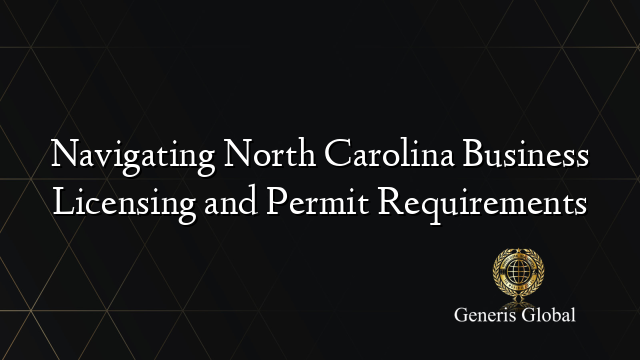 Navigating North Carolina Business Licensing and Permit Requirements
