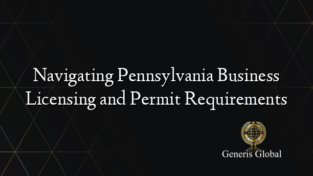 Navigating Pennsylvania Business Licensing and Permit Requirements