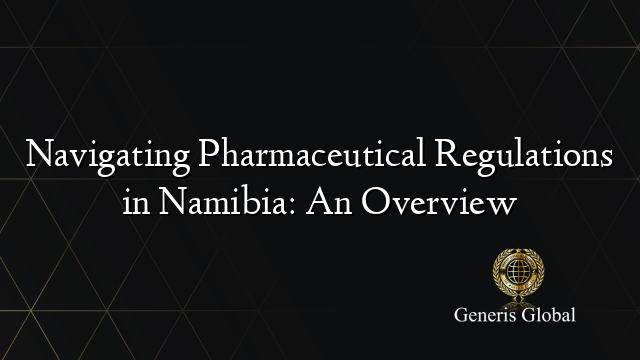 Navigating Pharmaceutical Regulations in Namibia: An Overview