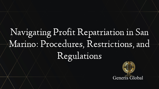 Navigating Profit Repatriation in San Marino: Procedures, Restrictions ...