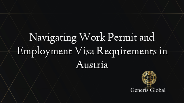 Navigating Work Permit and Employment Visa Requirements in Austria