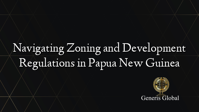 Navigating Zoning and Development Regulations in Papua New Guinea
