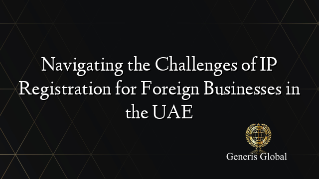Navigating the Challenges of IP Registration for Foreign Businesses in ...