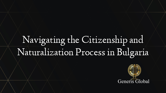 Navigating the Citizenship and Naturalization Process in Bulgaria