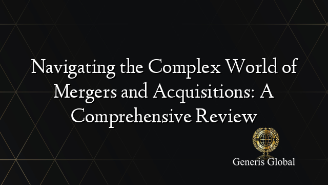 Navigating the Complex World of Mergers and Acquisitions: A ...
