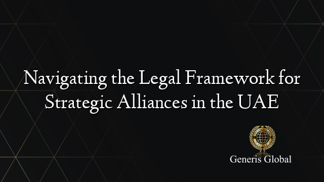 Navigating the Legal Framework for Strategic Alliances in the UAE