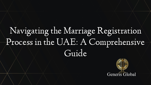 Navigating the Marriage Registration Process in the UAE: A ...