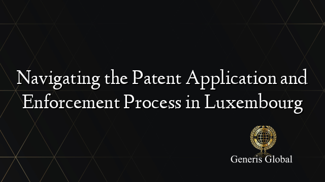 Navigating the Patent Application and Enforcement Process in Luxembourg