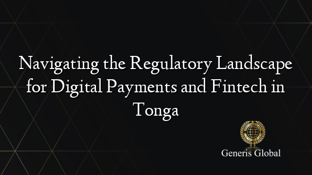 Navigating the Regulatory Landscape for Digital Payments and Fintech in Tonga