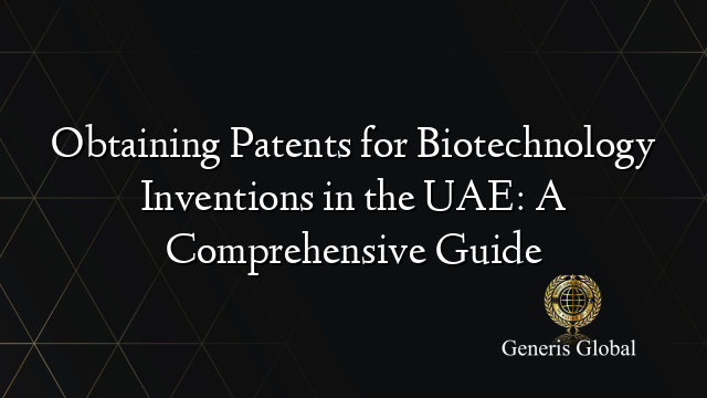 Obtaining Patents for Biotechnology Inventions in the UAE: A ...