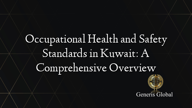 Occupational Health and Safety Standards in Kuwait: A Comprehensive ...