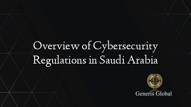 Overview of Cybersecurity Regulations in Saudi Arabia