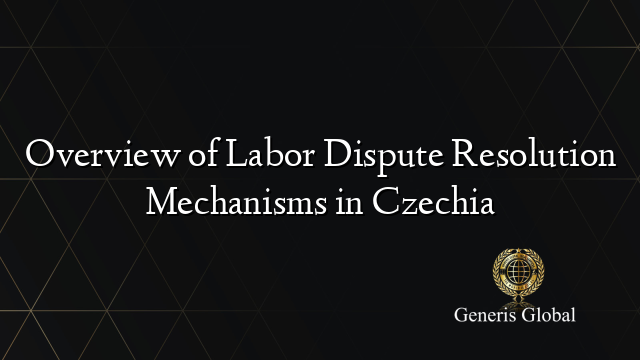 Overview of Labor Dispute Resolution Mechanisms in Czechia