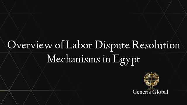 Overview of Labor Dispute Resolution Mechanisms in Egypt
