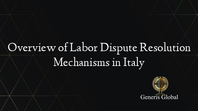 Overview of Labor Dispute Resolution Mechanisms in Italy