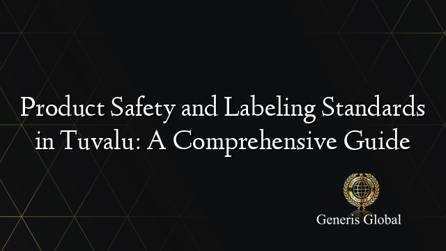 Product Safety and Labeling Standards in Tuvalu: A Comprehensive Guide
