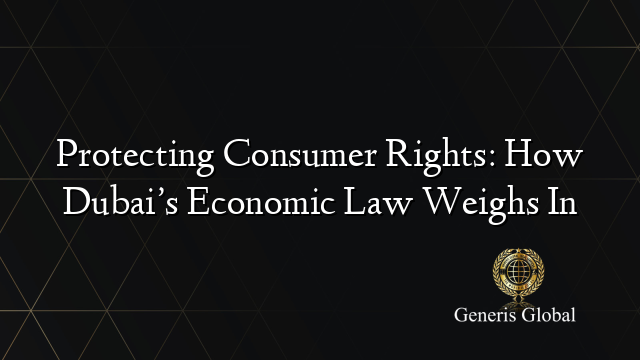 Protecting Consumer Rights: How Dubai’s Economic Law Weighs In