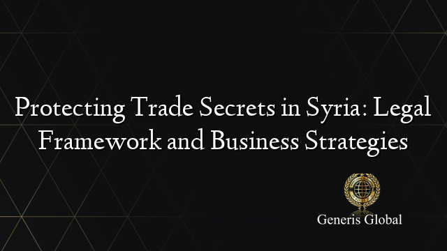 Protecting Trade Secrets in Syria: Legal Framework and Business Strategies