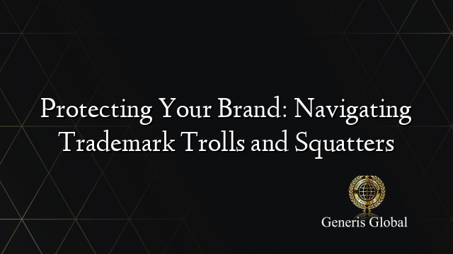 Protecting Your Brand: Navigating Trademark Trolls and Squatters
