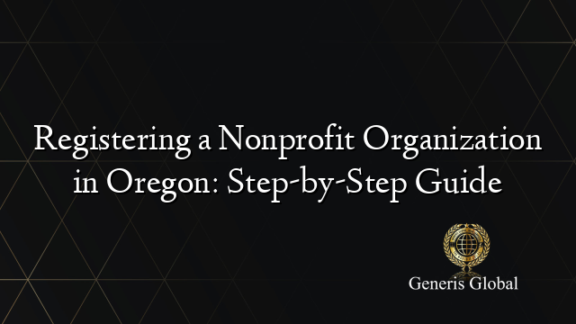 Registering a Nonprofit Organization in Oregon: Step-by-Step Guide