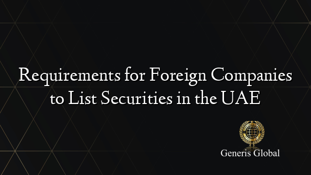 Requirements for Foreign Companies to List Securities in the UAE